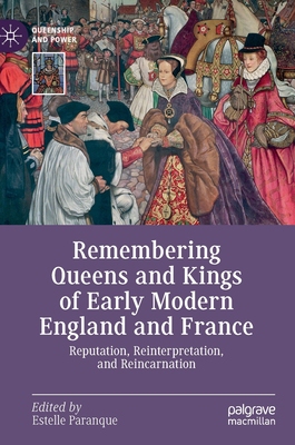 【预订】Remembering Queens and Kings of Early Modern England and France: Reputation, Reinterpretation, and Reincar...