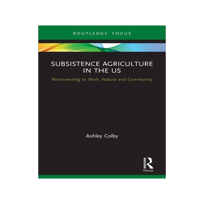 [预订]Subsistence Agriculture in the Us: Reconnecting to Work, Nature and Community