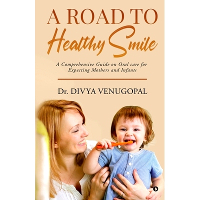 预订 A Road to Healthy Smile: A Comprehensive Guide on Oral Care for Expecting Mothers and Infants: 9781649839152