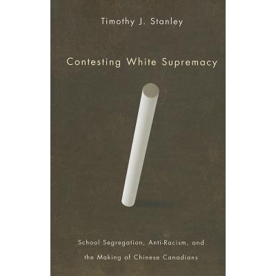 预订 Contesting White Supremacy: School Segregation, Anti-Racism, and the Making of Chinese Canadians: 9780774819329