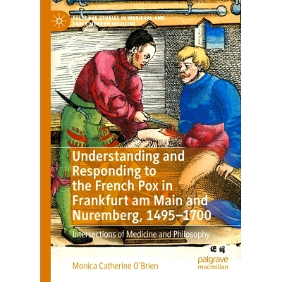 预订 Understanding and Responding to the French Pox in Frankfurt am Main and Nuremberg, 1495-1700: Contagion, Practicali