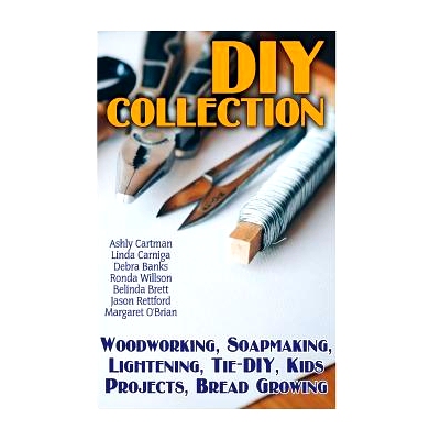 预订 DIY Collection: Woodworking, Soapmaking, Lightening, Tie-DIY, Kids Projects, Bread Growing: (DIY Projects For Home,