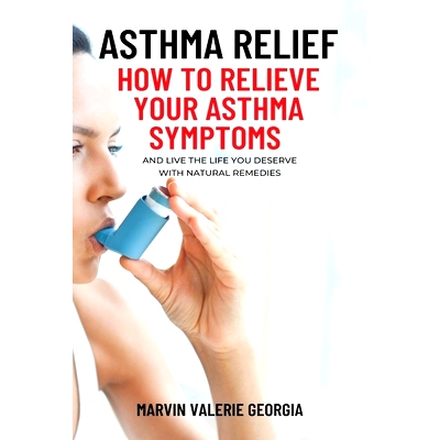 预订 Asthma Relief: How To Relieve Your Asthma Symptoms And Live The Life You Deserve with Natural Remedies
