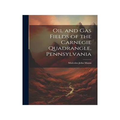 [预订]Oil and Gas Fields of the Carnegie Quadrangle, Pennsylvania 9781021611987