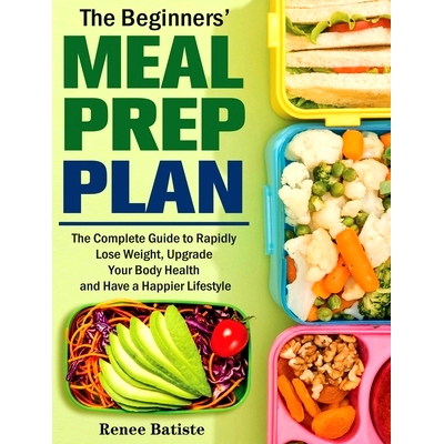 预订 The Beginner's Meal Prep Plan: The Complete Guide to Rapidly Lose Weight, Upgrade Your Body Health and Have a Happi