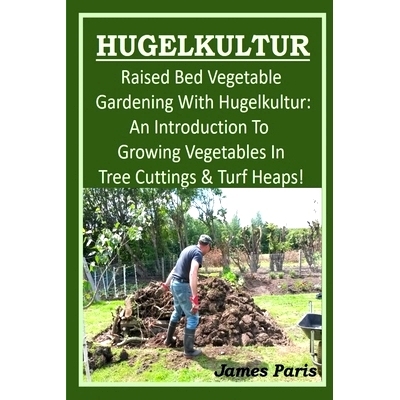 预订 HUGELKULTUR - Raised Bed Vegetable Gardening With Hugelkultur; An Introduction To Growing Vegetables In Tree Cuttin