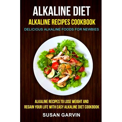 预订 Alkaline Diet: Alkaline Recipes Cookbook: Delicious Alkaline Foods for Newbies: Alkaline Recipes to Lose Weight and