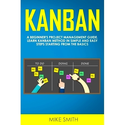 预订 Kanban: A Beginner’s Project Management Guide. Learn Kanban Method in Simple and Easy Steps Starting from the Basi
