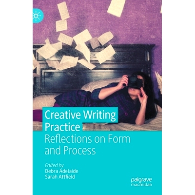 预订 Creative Writing Practice: Reflections on Form and Process 创意写作实践：对形式与过程的反思: 9783030736736
