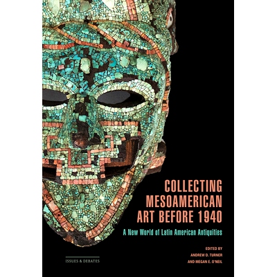 预订 Collecting Mesoamerican Art before 1940 - A New World of Latin American Antiquities: A New World of Latin American