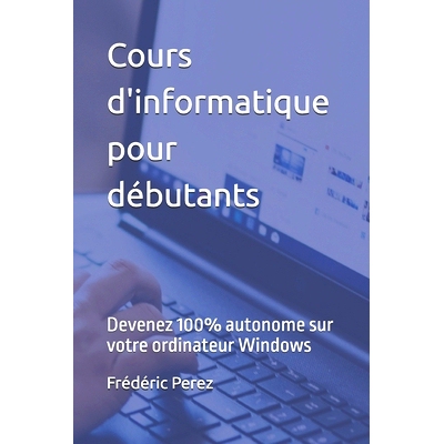预订 Cours d’informatique pour débutants: Devenez * autonome sur votre ordinateur Windows: 9798863267630