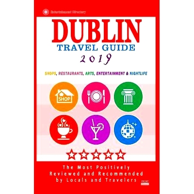 预订 Dublin Travel Guide 2019: Shops, Restaurants, Arts, Entertainment and Nightlife in Dublin, Ireland (City Travel Gui