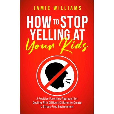 预订 How to S* Yelling at Your Kids: A Positive Parenting Approach for Dealing with Difficult Children to Create a Str