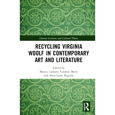 预订 Recycling Virginia Woolf in Contemporary Art and Literature 在当代艺术与文学中重新使用弗吉尼亚伍尔夫概念: 978036770