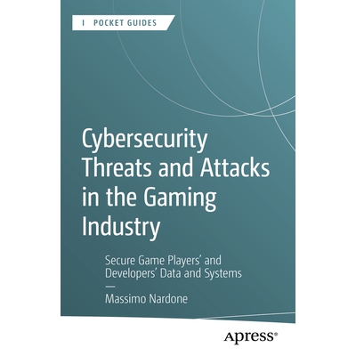 预订 Cybersecurity Threats and Attacks in the Gaming Industry Secure Game Players’ and Developers’ Data and Systems 游