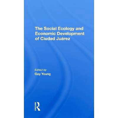 预订 The Social Ecology And Economic Development Of Ciudad Juarez 华雷斯城的社会生态与经济发展: 9780367311285
