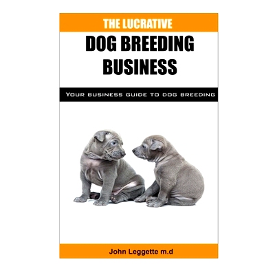 预订 The Lucrative Dog Breeding Business: Your expert guide to making huge cash from dog breeding business: 978169866682