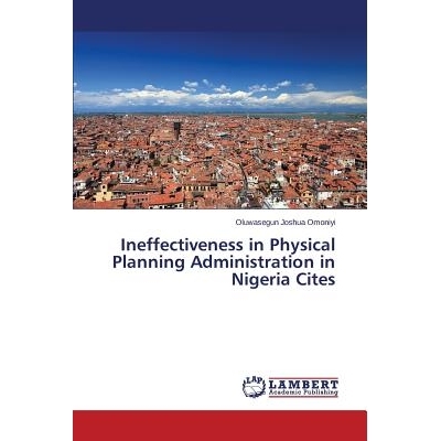 预订 Ineffectiveness in Physical Planning Administration in Nigeria Cites: 9783659516986