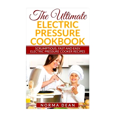 预订 The Ultimate Electric Pressure Cookbook: Scrumptious, Fast and Easy Electric Pressure Cooker Recipes: 9781530544936
