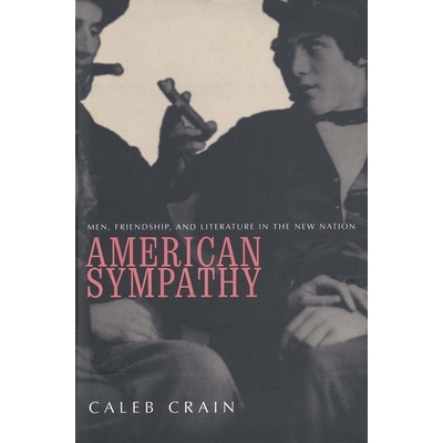 预订 American Sympathy: Men, Friendship, and Literature in the New Nation 美国的同情心：新国家的男子、友谊和文学: 978030