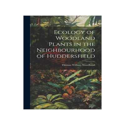 [预订]Ecology of Woodland Plants in the Neighbourhood of Huddersfield 9781020684623