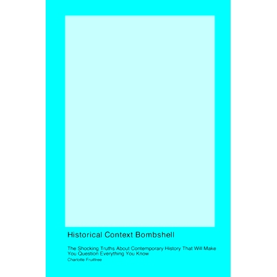 预订 Historical Context Bombshell: The Shocking Truths About Contemporary History That Will Make You Question Everything