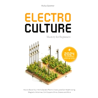 预订 Electroculture Mastery for Beginners: How to Boost Your Home Garden Plant’s Vitality and Soil Health Using Magneti
