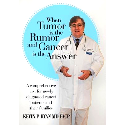 预订 When Tumor Is the Rumor and Cancer Is the Answer: A Comprehensive Text for Newly Diagnosed Cancer Patients and Thei