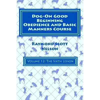 预订 Dog-On Good Beginning Obedience and Basic Manners Course Volume 12: Volume 12: The Sixth Lesson: 9781533259264