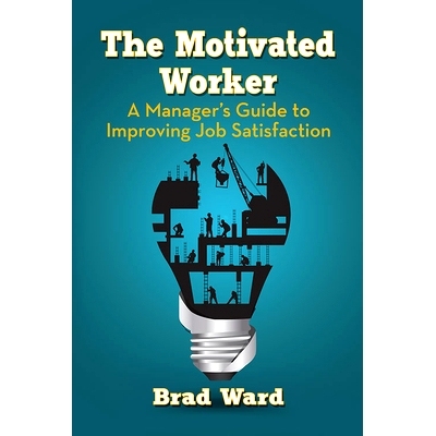 预订 The Motivated Worker: A Manager’s Guide to Improving Job Satisfaction: 9781476680217