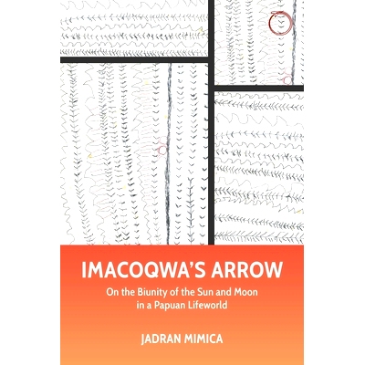 预订 Imacoqwa’s Arrow: On the Biunity of the Sun and Moon in a Papuan Lifeworld 伊玛科克瓦之箭：论巴布亚人生活世界中的