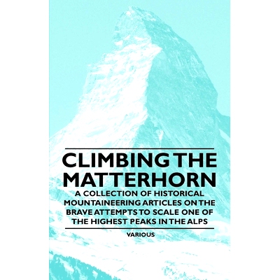 预订 Climbing the Matterhorn - A Collection of Historical Mountaineering Articles on the Brave Attempts to Scale One of