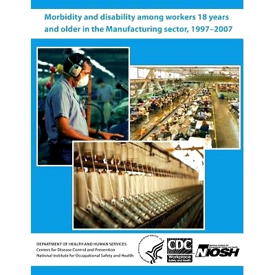 预订 Morbidity and Disability Among Workers 18 Years and Older in the Manufacturing Sector, 1997?2007: 9781494229207