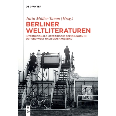 预订 Berliner Weltliteraturen: Internationale literarische Beziehungen in Ost und West nach dem Mauerbau 柏林世界主义文