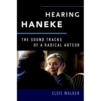 预订 Hearing Haneke: The Sound Tracks of a Radical Auteur 聆听哈内克：激进导演的电影原声: 9780190495916