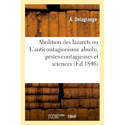 预订 Abolition Des Lazarets Ou l’Anticontagionisme Absolu, Pestes Contagieuses Et Sciences 废除收容所或*抗传染病、传