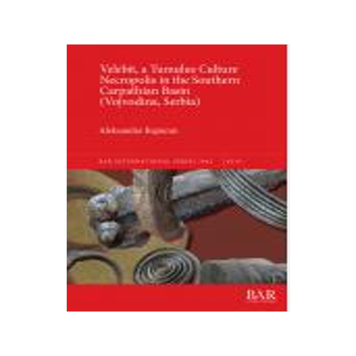[预订]Velebit, a Tumulus Culture Necropolis in the Southern Carpathian Basin (Vojvodina, Serbia) 9781407323787