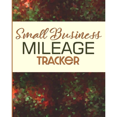 预订 Small Business Mileage Tracker: Record Locations, Reasons for Travel, and Total Mileage: 9781712072417
