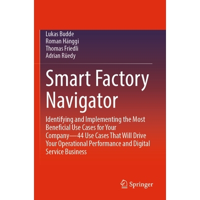 预订 Smart Factory Navigator: Identifying and Implementing the Most Beneficial Use Cases for Your Company—44 Use Cases
