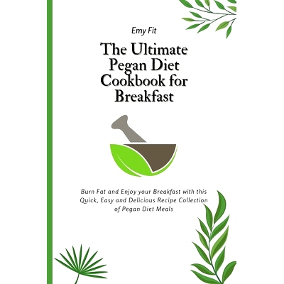 预订 The Ultimate Pegan Diet Cookbook for Breakfast: Burn Fat and Enjoy your Breakfast with this Quick, Easy and Delicio