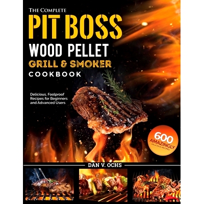 预订 The Complete Pit Boss Wood Pellet Grill & Smoker Cookbook: 600 Amazingly Delicious, Foolproof Recipes for Beginners