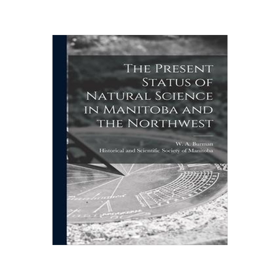 [预订]The Present Status of Natural Science in Manitoba and the Northwest [microform] 9781014566218