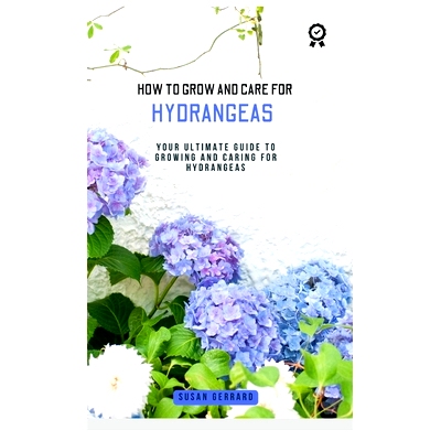 预订 How to Grow and Care for Hydrangeas: A concise gardening guidebook with techniques on how to care for and grow hydr