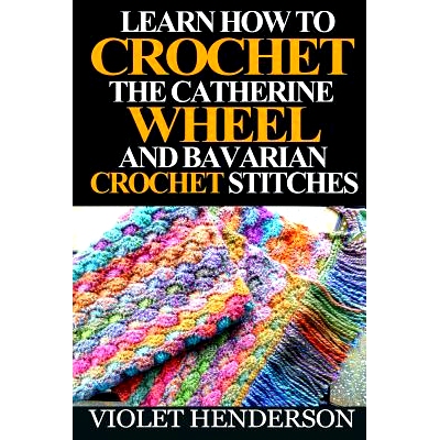 预订 Learn How to Crochet the Catherine Wheel and Bavarian Crochet Stitches: 9781532930034