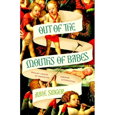 预订 Out of the Mouths of Babes: Infant Voices in Medieval French Literature 婴啼之声:中世纪法语文学中的婴儿之声: 978022