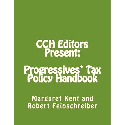 预订 CCH Editors Present: Progressives’ Tax Policy Handbook: Attacking the Republican’s Hard Right: 9781495933998