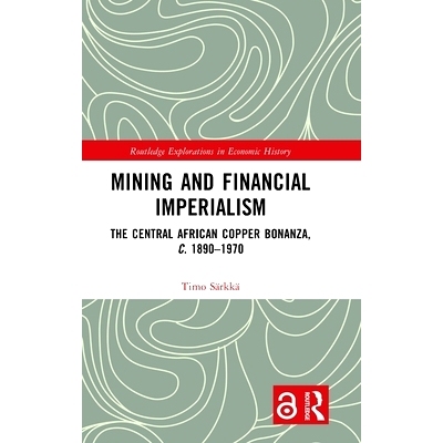 预订 Mining and Financial Imperialism: The Central African Copper Bonanza, c. 1890–1970 矿业与金融帝国主义：中非铜矿富