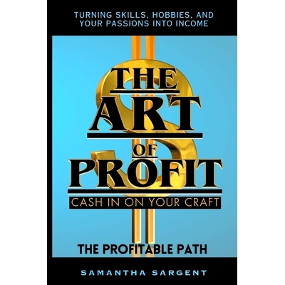 预订 The Art of Profit Cash in on Your Craft: The Profitable Path Turning Skills, Hobbies & Your Passion Into Income: 97