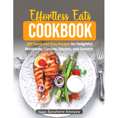 预订 Effortless Eats Cookbook: 100 Quick and Easy Recipes For Delightful Breakfasts, Lunches, Dinners, and Desserts: 979