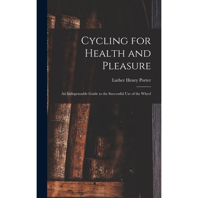 预订 Cycling for Health and Pleasure: An Indispensable Guide to the Successful Use of the Wheel 9781017614220